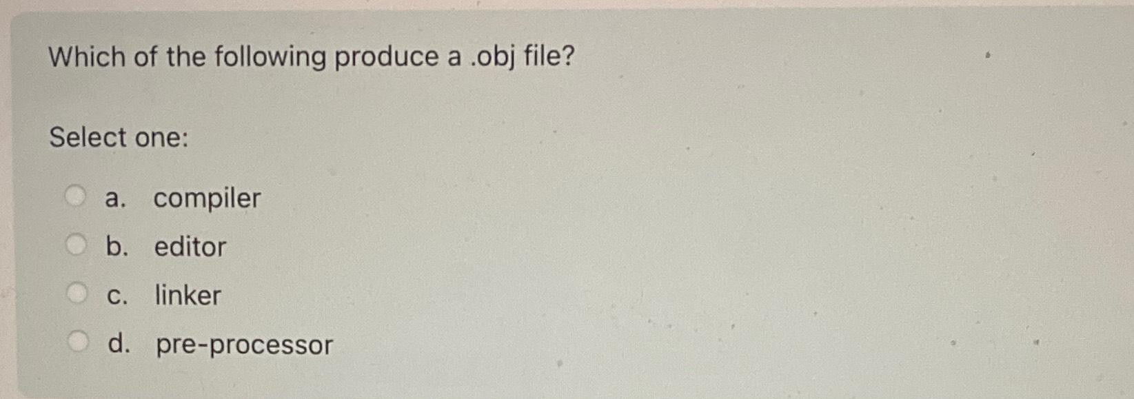 Solved Which of the following produce a obj file?Select | Chegg.com