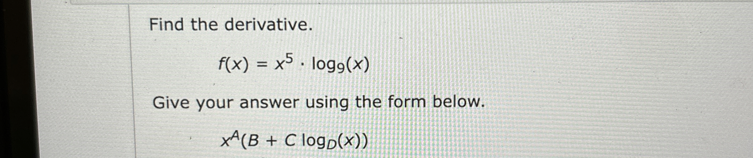 Solved Find the derivative.f(x)=x5*log9(x)Give your answer | Chegg.com