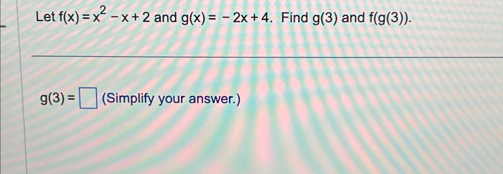 Solved Let f(x)=x2-x+2 ﻿and g(x)=-2x+4. ﻿Find g(3) ﻿and | Chegg.com