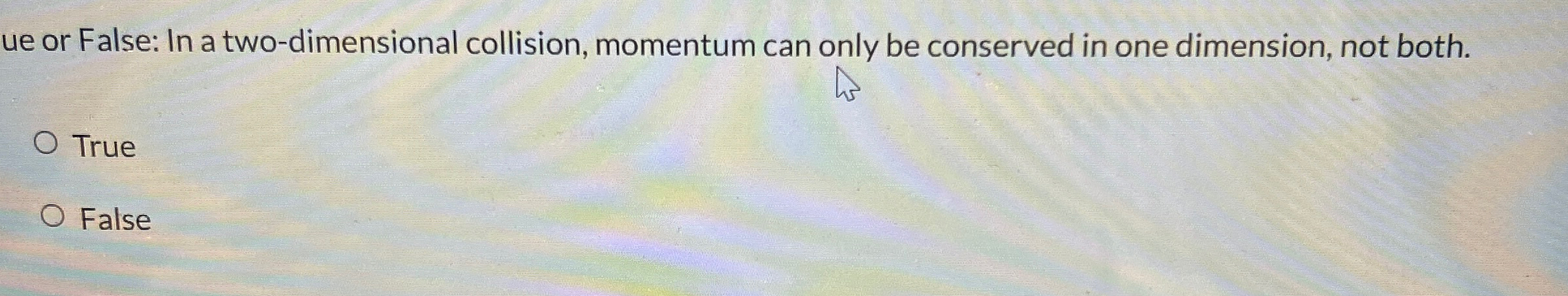 Solved ue or False: In a two-dimensional collision, momentum | Chegg.com