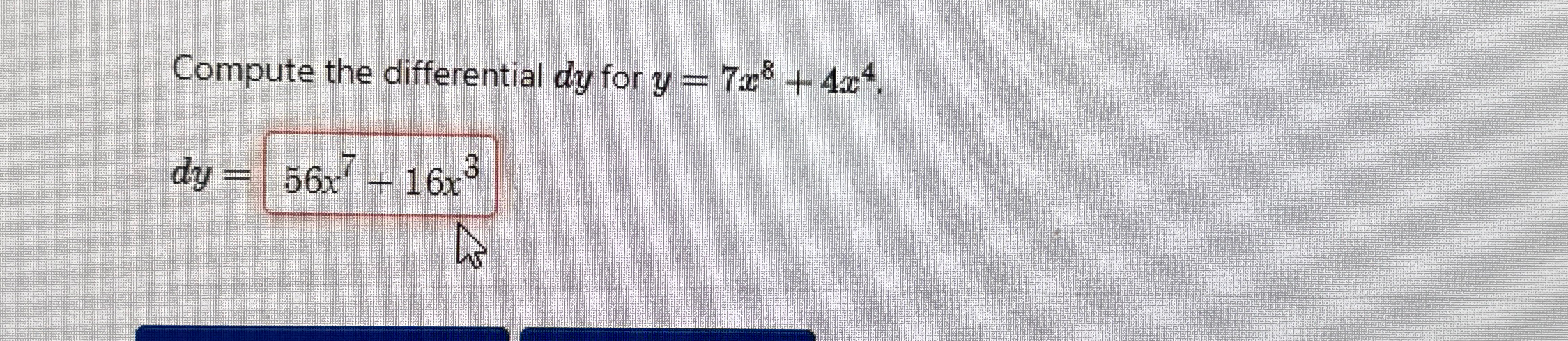Solved Compute the differential dy ﻿for y=7x8+4x4.dy= | Chegg.com