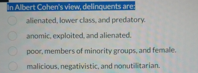 Solved In Albert Cohen's view, delinquents are:alienated, | Chegg.com