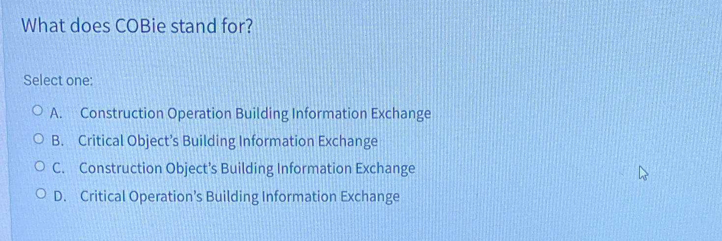 Solved What does COBie stand for?Select one:A. ﻿Construction | Chegg.com
