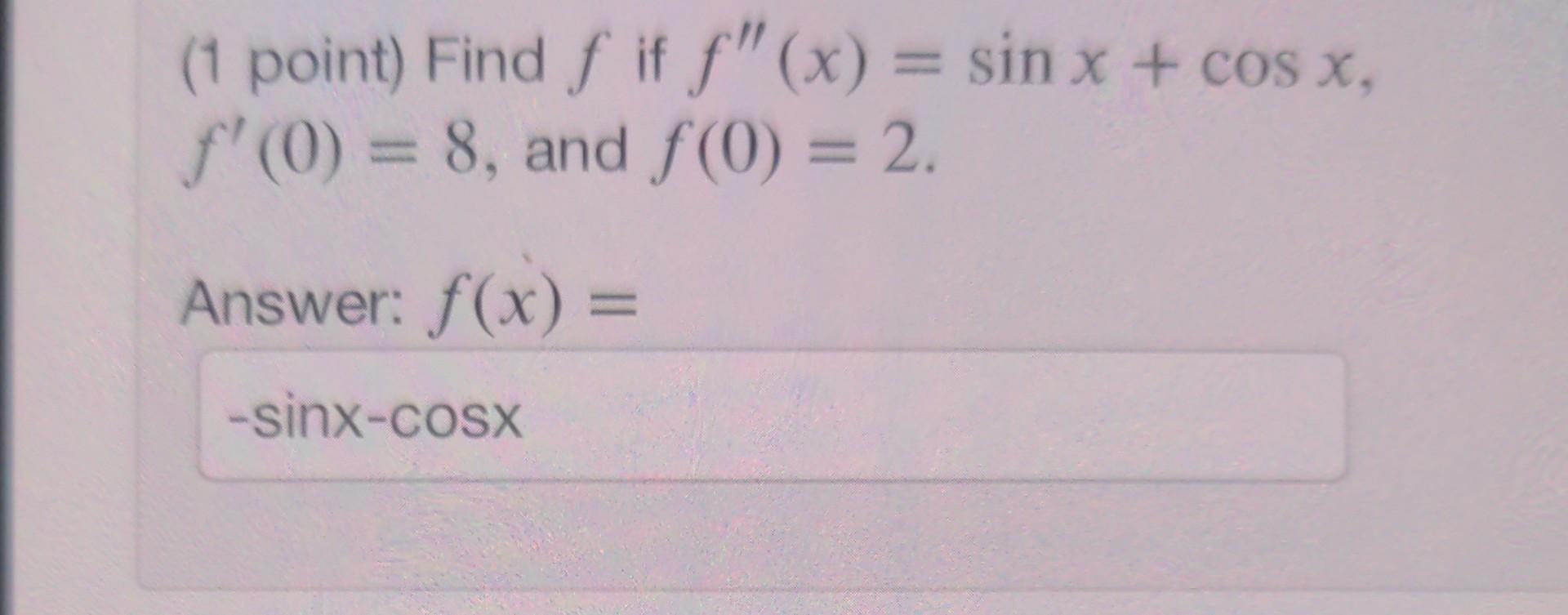 Solved (1 point) Find f if f′′(x)=sinx+cosx f′(0)=8, and | Chegg.com