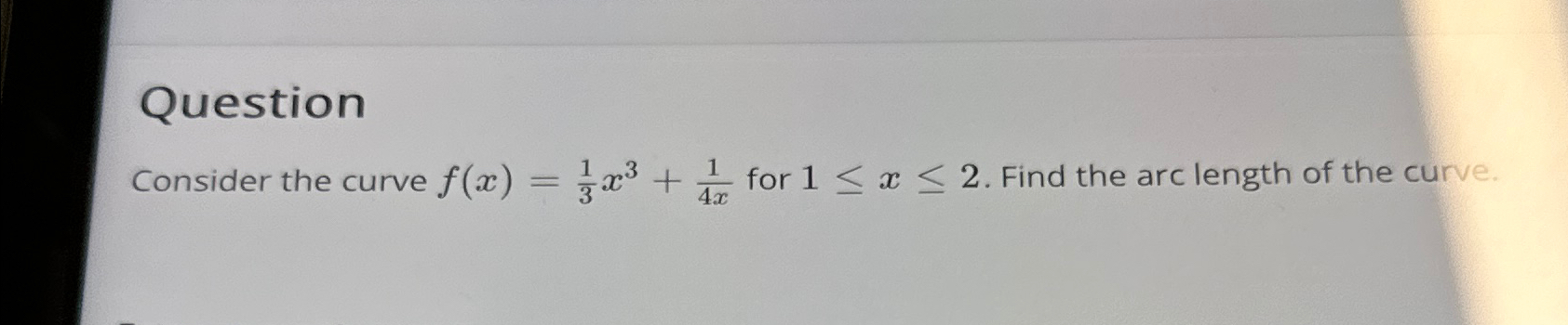 Solved QuestionConsider the curve f(x)=13x3+14x ﻿for 1≤x≤2. | Chegg.com