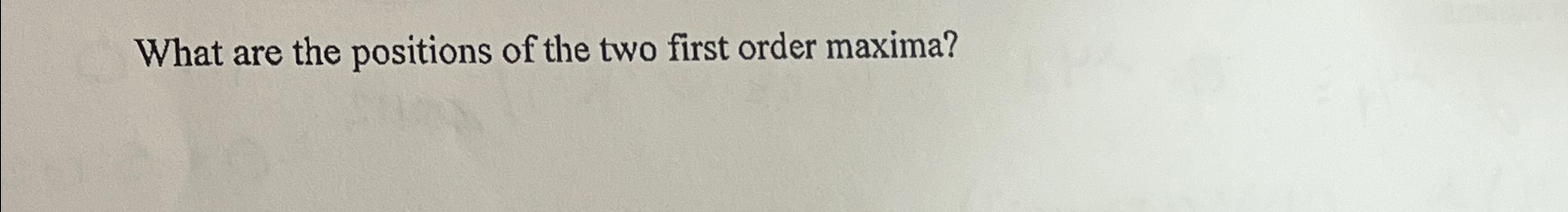Solved What are the positions of the two first order maxima? | Chegg.com