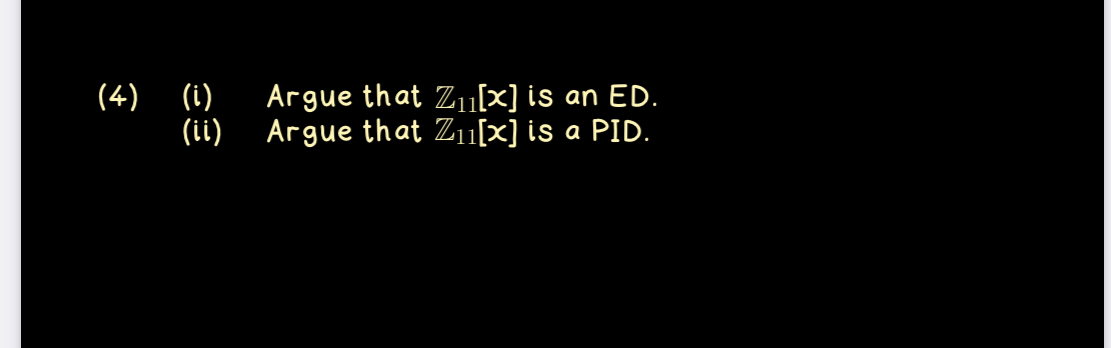 Solved (4) (i) ﻿Argue that Z11[x] ﻿is an ED.(ii) ﻿Argue that | Chegg.com