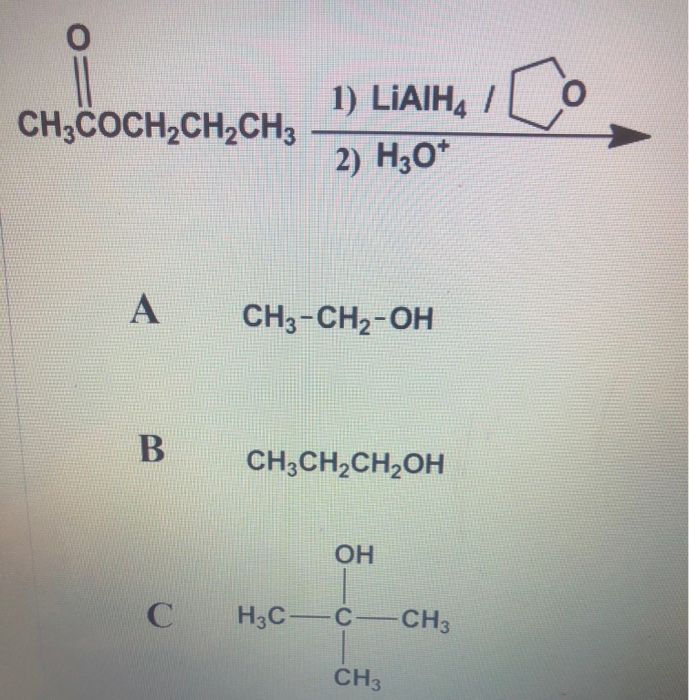 Solved 1) LiAIH, 7 | CH3COCH2CH2CH3 - 2) Н,0* A CH3-CH2-OH B | Chegg.com