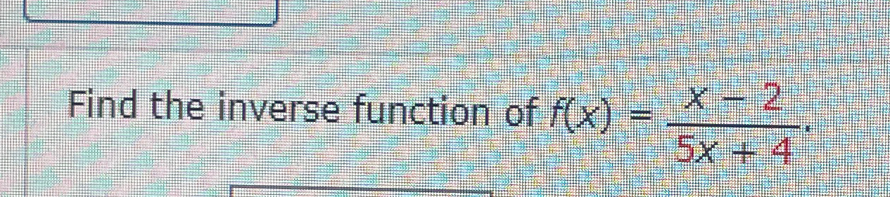 Solved Find the inverse function of f(x)=x-25x+4 | Chegg.com