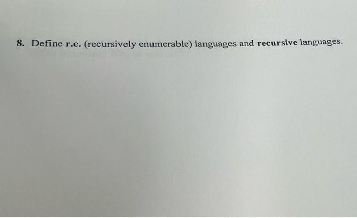 Solved 8 Define R E Recursively Enumerable Languages And
