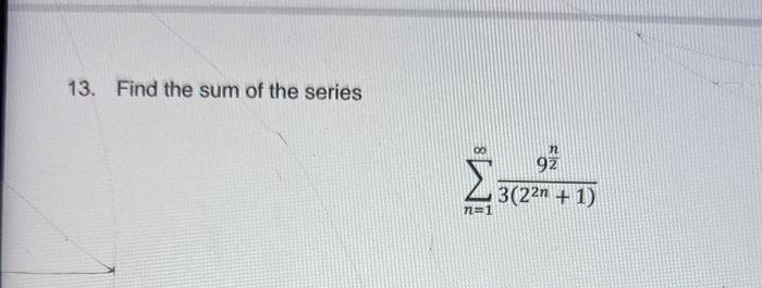 Solved 13. Find the sum of the series ∑n=1∞3(22n+1)92n | Chegg.com