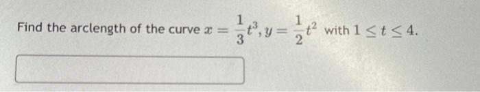Solved Find the arclength of the curve x=31t3,y=21t2 with | Chegg.com