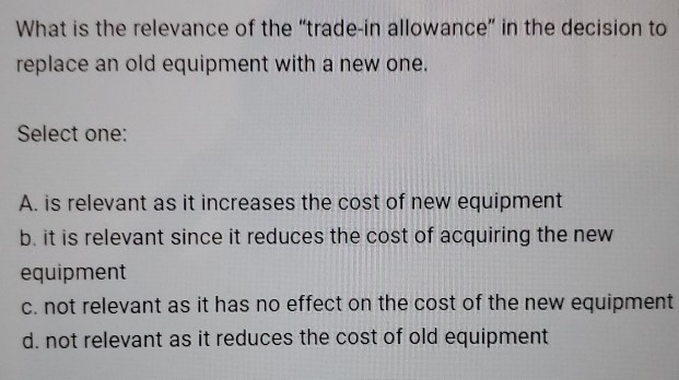 Solved What is the relevance of the "trade-in allowance" in | Chegg.com