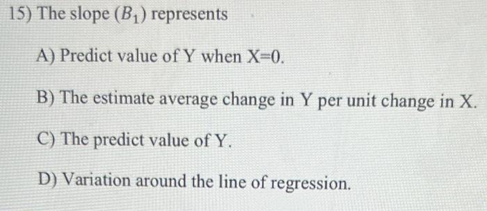 Solved 15) The slope (B1) represents A) Predict value of Y | Chegg.com