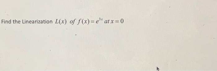 Solved Find the Linearization L(x) of f(x)=e3x at x=0 | Chegg.com
