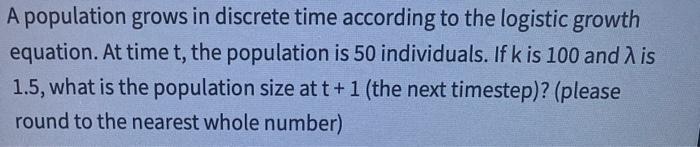 Solved A population grows in discrete time according to the | Chegg.com