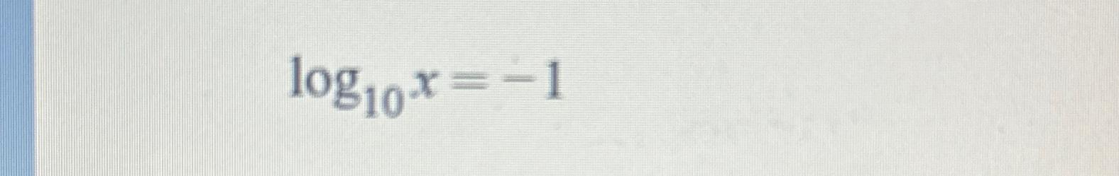 Solved log10x=-1 | Chegg.com