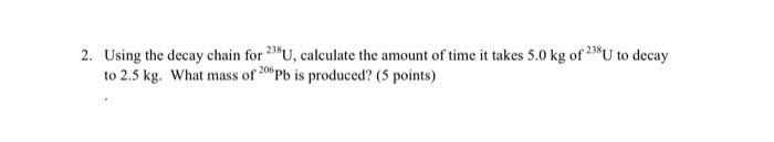 Solved 2. Using the decay chain for 238U, calculate the | Chegg.com