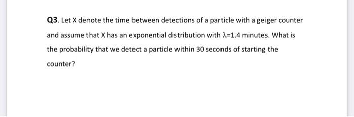 Solved Q3. Let X denote the time between detections of a | Chegg.com