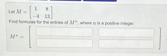Solved M=[1−4813] ind formulas for the entries of Mn, where | Chegg.com