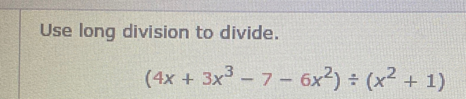 Solved Use long division to divide.(4x+3x3-7-6x2)÷(x2+1) | Chegg.com