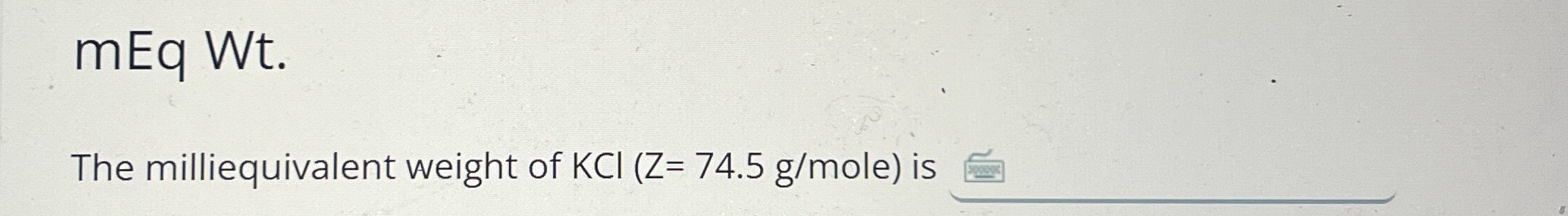 Solved mEq Wt.The milliequivalent weight of )=(74.5gmole is | Chegg.com