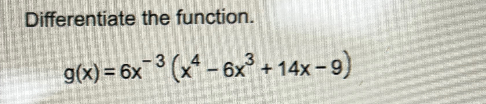 Solved Differentiate the function.g(x)=6x-3(x4-6x3+14x-9) | Chegg.com