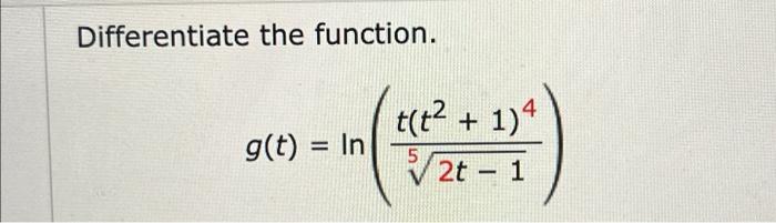 Solved Differentiate the function. g(t) = In t(t² + 1)^4 | Chegg.com