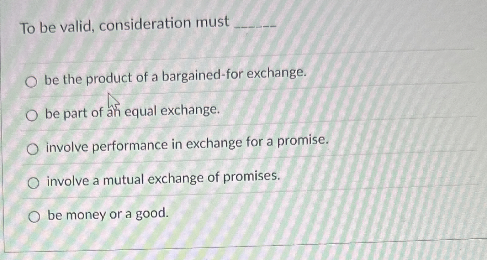 Solved To be valid, consideration must q,be the product of a | Chegg.com