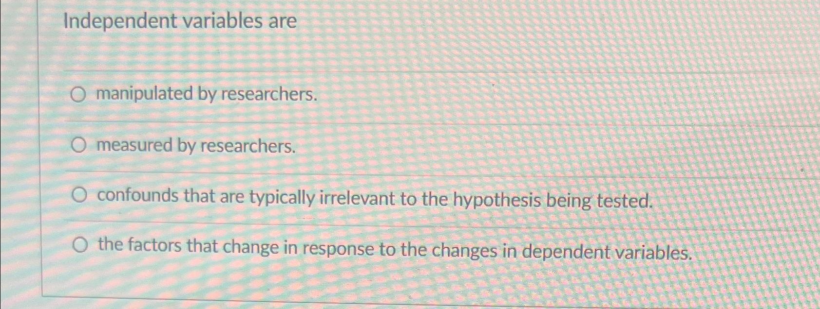Solved Independent variables aremanipulated by | Chegg.com