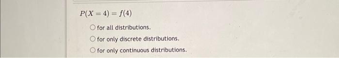 Solved P(X=4)=f(4) for all distributions. for only discrete | Chegg.com
