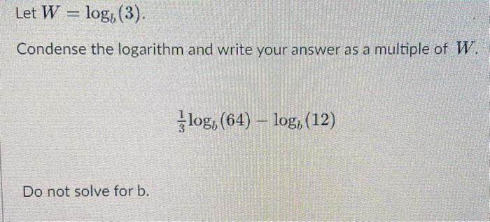 Solved Let W=logb(3). Condense the logarithm and write your | Chegg.com