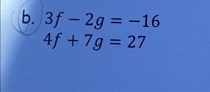 Solved 3f−2g=−164f+7g=27 | Chegg.com