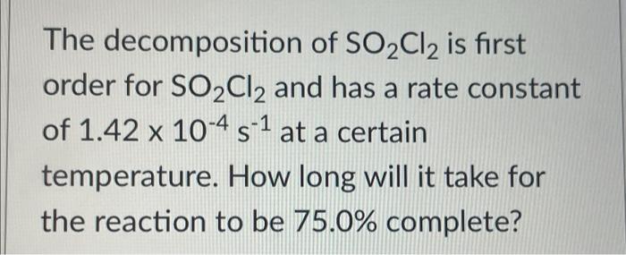 Solved The decomposition of SO2Cl2 is first order for SO2Cl2 | Chegg.com