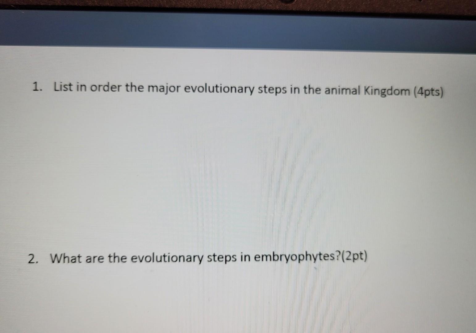 Solved 1. List in order the major evolutionary steps in the | Chegg.com