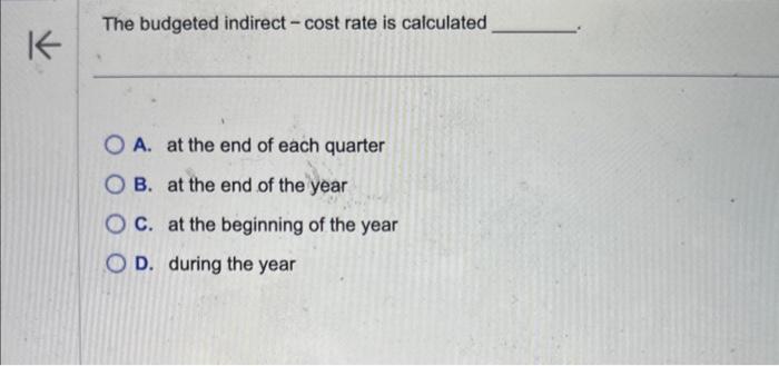 Solved The budgeted indirect - cost rate is calculated A. at | Chegg.com