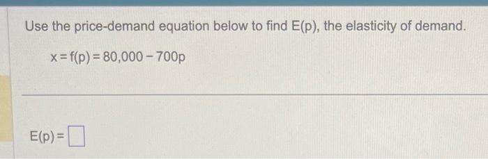 Solved Use the price-demand equation below to find E(p), the | Chegg.com