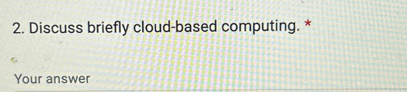 Solved Discuss briefly cloud-based computing. *Your answer | Chegg.com
