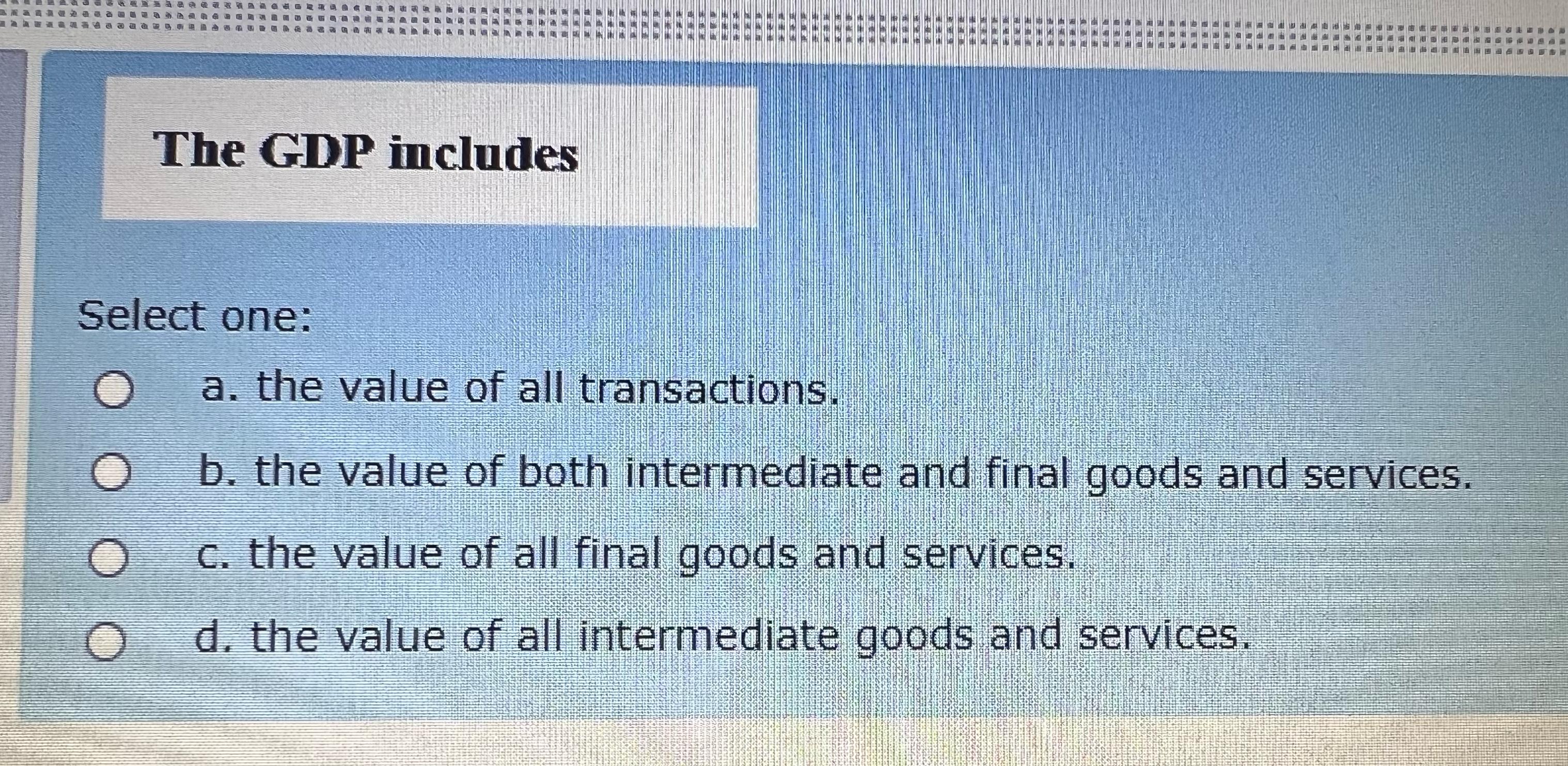 Solved The GDP includesSelect one:a. ﻿the value of all | Chegg.com