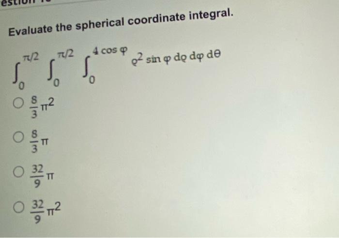 Solved Evaluate the spherical coordinate integral. | Chegg.com