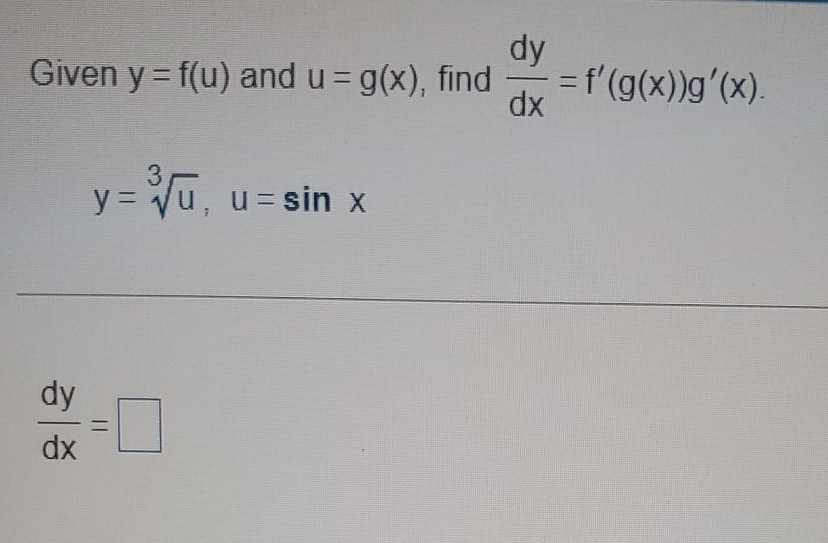 Solved Given y=f(u) and u=g(x), find dxdy=f′(g(x))g′(x) | Chegg.com