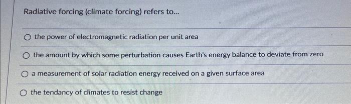 Solved Radiative forcing (climate forcing) refers to... the | Chegg.com