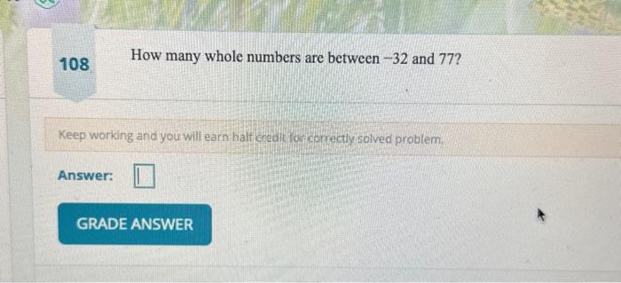 Solved 108 How many whole numbers are between -32 and 77 ? | Chegg.com