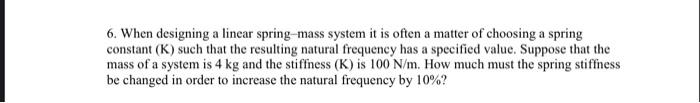 Solved 6. When designing a linear spring-mass system it is | Chegg.com
