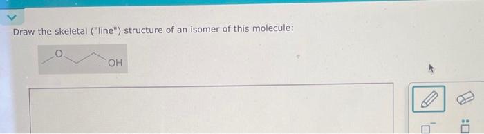 Solved Draw The Skeletal Line Structure Of An Isomer Of