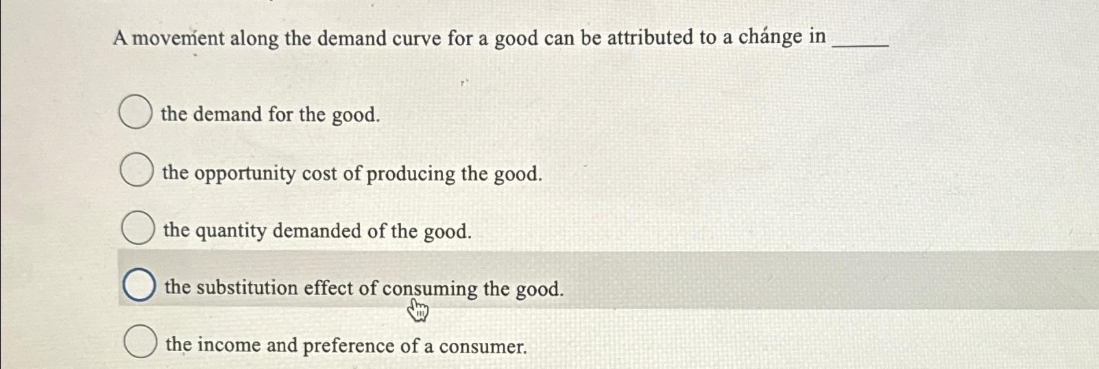 Solved A movement along the demand curve for a good can be | Chegg.com