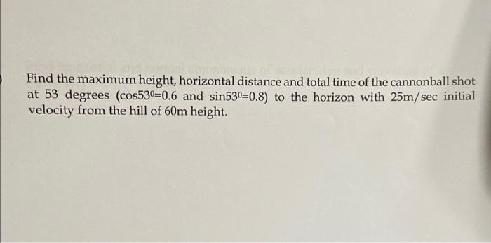 Solved Find the maximum height, horizontal distance and | Chegg.com