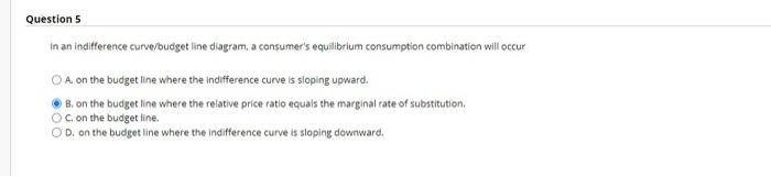 Solved Question 5 In an indifference curve/budget line | Chegg.com
