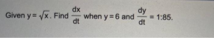 Solved Given y=x. Find dtdx when y=6 and dtdy=1:85 | Chegg.com