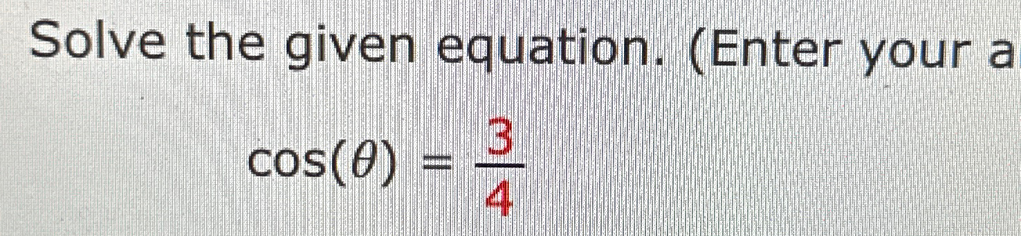 Solved Solve the given equation. (Enter your acos(θ)=34 | Chegg.com